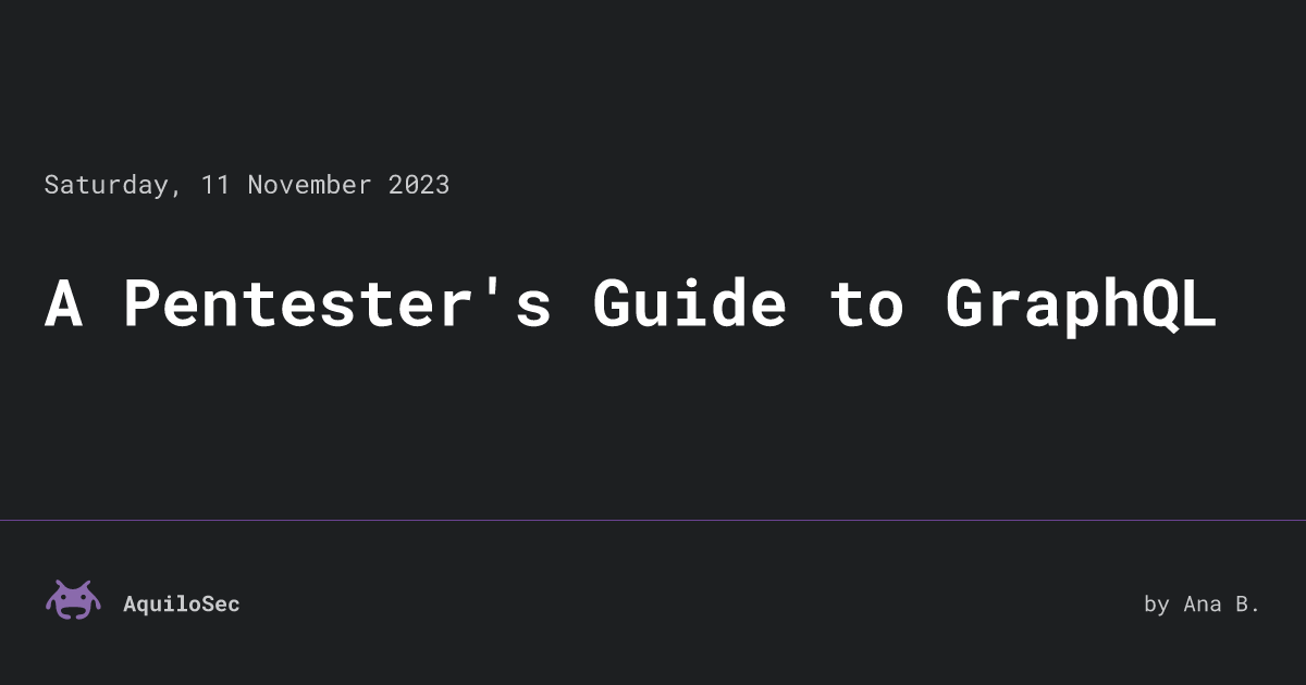 A Pentester's Guide to GraphQL • AquiloSec